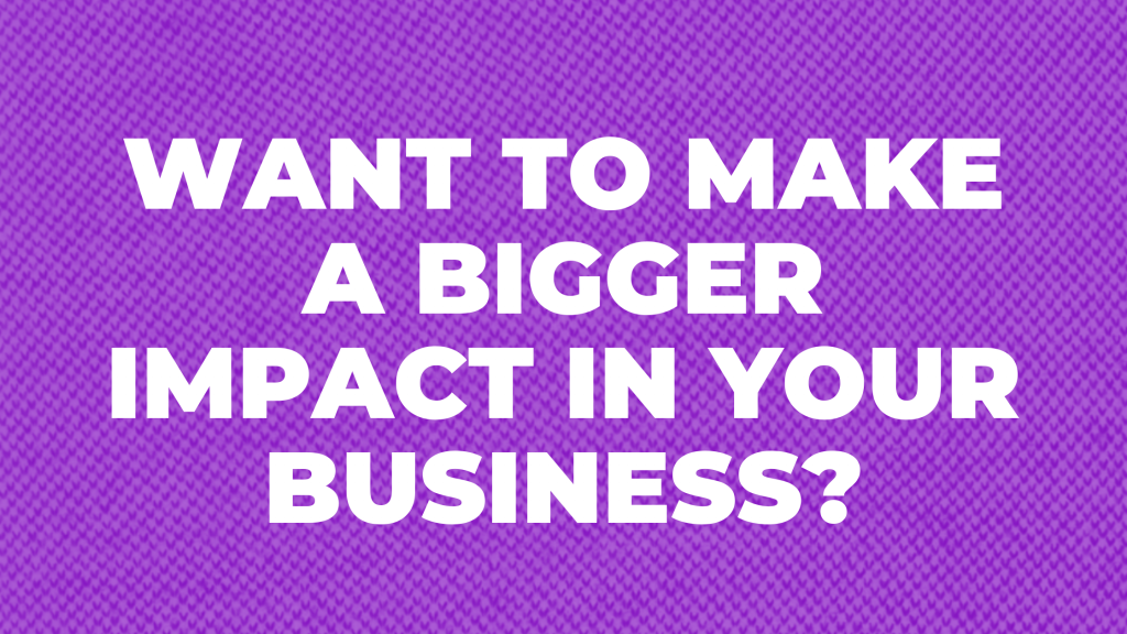 Ready to make a bigger impact in your business and still have time for ...